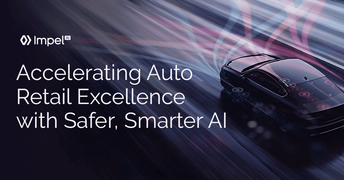 Accelerating Auto Retail Excellence with Safer, Smarter AI - Impel AI